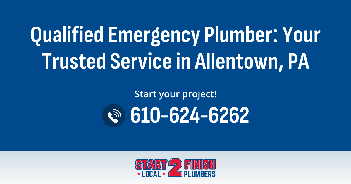 Plumber in Allentown, PA | Emergency Plumbing - Start 2 Finish